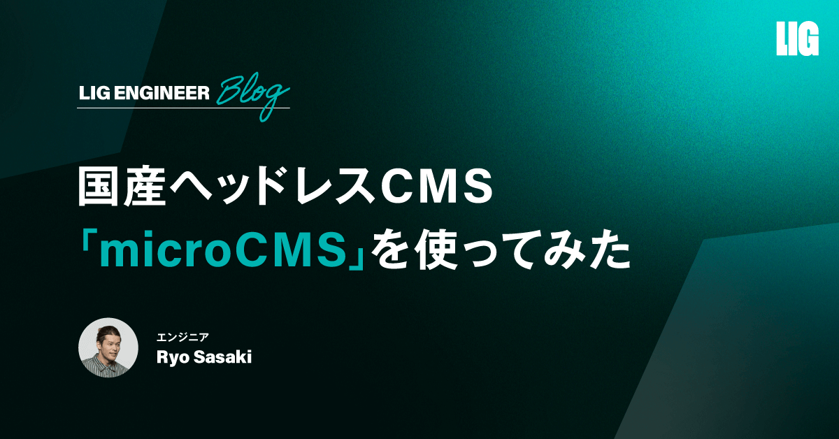 国産ヘッドレスCMS「microCMS」を使ってみた感想 | 株式会社LIG(リグ)｜DX支援・システム開発・Web制作