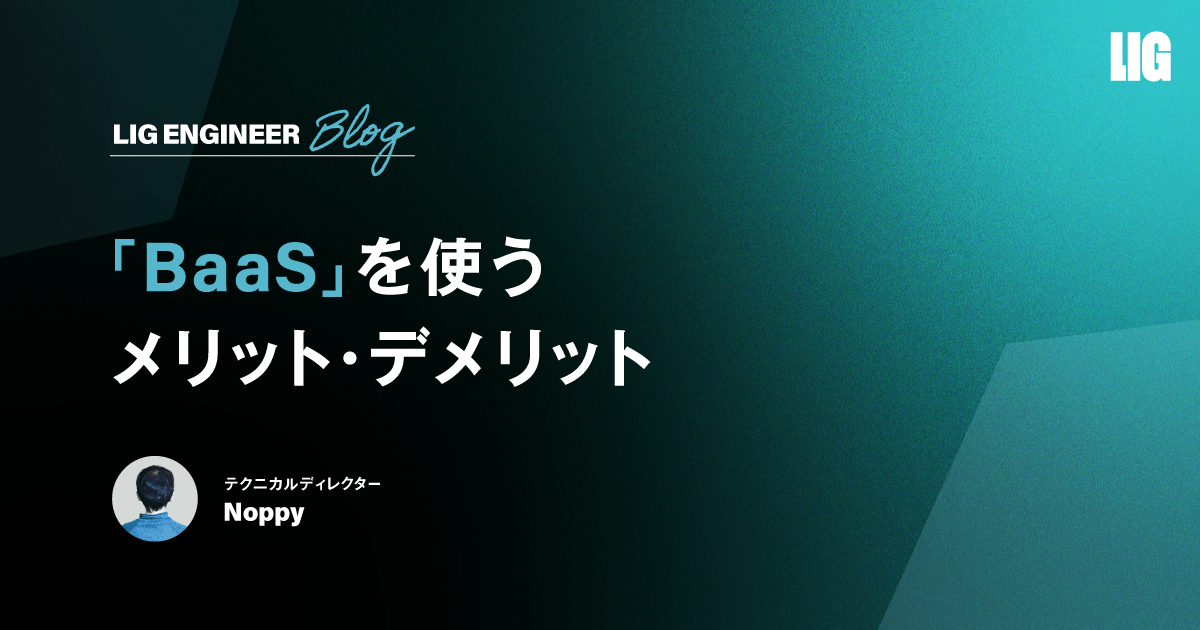 アプリケーション開発でBaaSを使うメリット・デメリットを紹介します | 株式会社LIG(リグ)｜DX支援・システム開発・Web制作