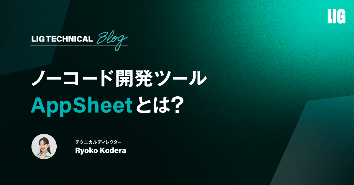 ノーコード開発ツール「AppSheet」とは？開発事例や使い方を解説 | 株式会社LIG(リグ)｜DX支援・システム開発・Web制作