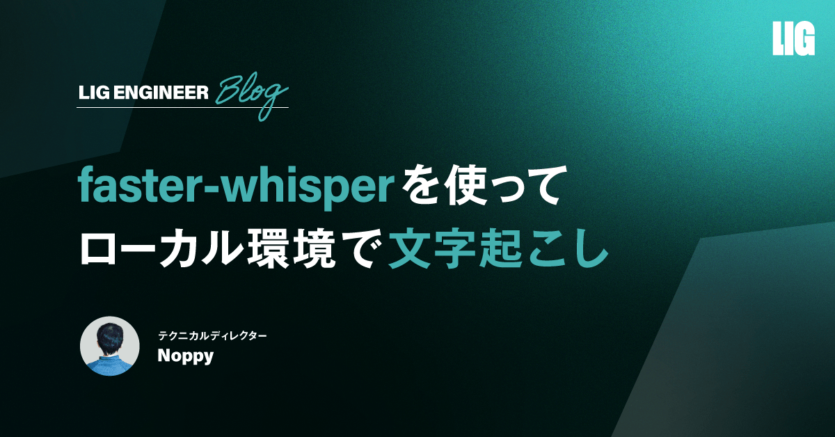 faster-whisperを使ってローカル環境で文字起こしをする方法 | 株式会社LIG(リグ)｜DX支援・システム開発・Web制作