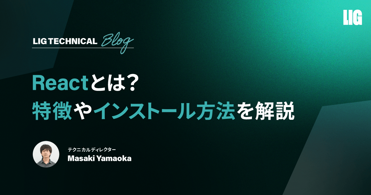 【入門】Reactとは？特徴やインストール方法をわかりやすく解説 | 株式会社LIG(リグ)｜DX支援・システム開発・Web制作